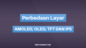 Perbedaan Layar AMOLED, OLED, TFT dan IPS